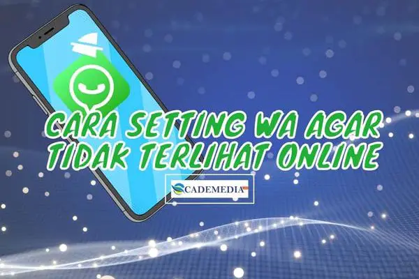 Cara Setting WhatsApp Agar Tidak Terlihat Online - CadeMedia